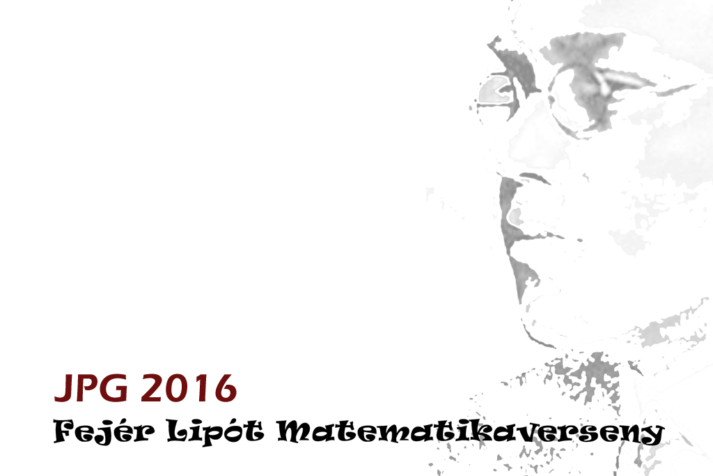 Fejér Lipót Megyei Matematikaverseny 2016 - Pécsi Janus Pannonius Gimnázium